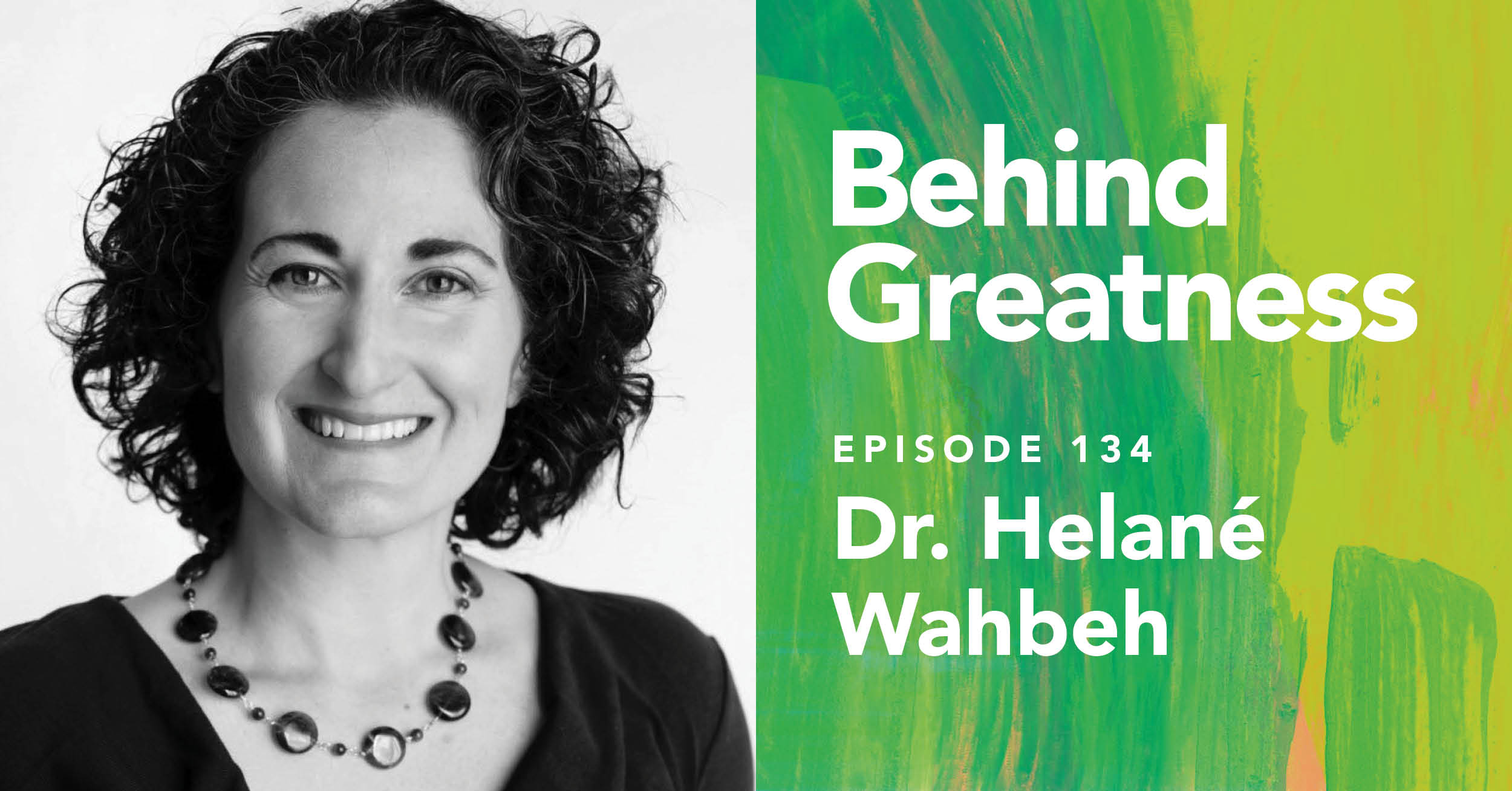 Dr. Helané Wahbeh · Behind Greatness